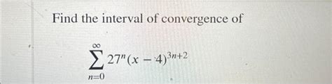 Solved Find The Interval Of Convergence Of ∑n 0∞27n X−4 3n 2