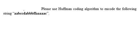 Solved Please Use Huffman Coding Algorithm To Encode The Chegg