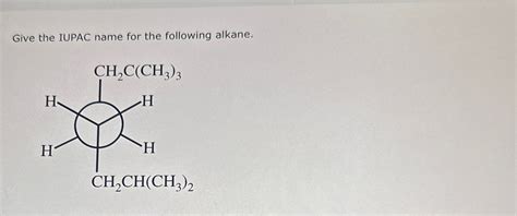 Solved Give The Iupac Name For The Following Alkane