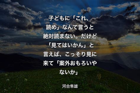 子どもに「これ、読め」なんて言うと絶対読まない。だけど「見てはいかん」と言えば、こっそり見に来て「案外おもろいやないか」 河合隼雄