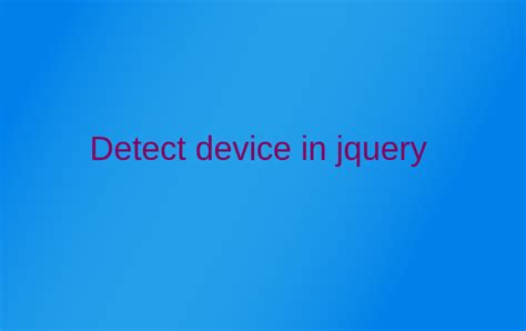 Detect Device In Jquery Integerbyte Blog