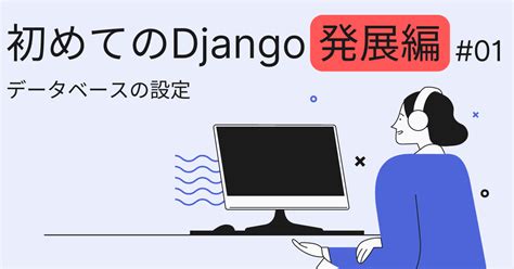 【初めてのdjango】（発展編 01）データベースの設定を行う it dictionary