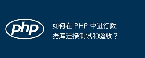 如何在 Php 中進行資料庫連線測試和驗收？ Php教程 Php中文網