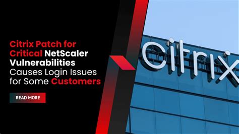 Citrix Patch For Critical Netscaler Vulnerabilities Causes Login Issues For Some Customers