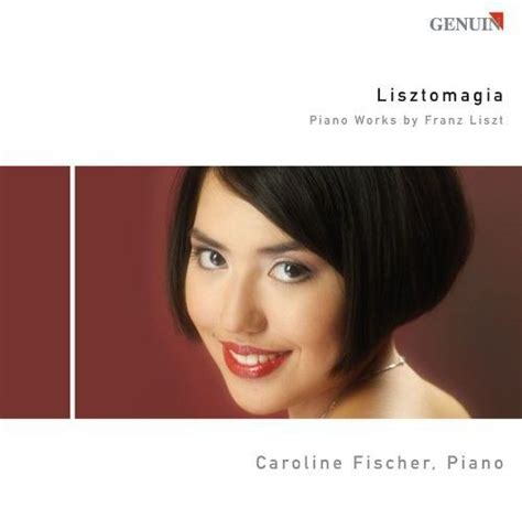 Caroline Fischer Lisztomagia Piano Works By Franz Liszt Reviews