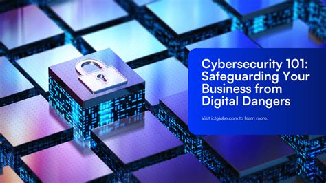 Cybersecurity 101 Safeguarding Your Business From Digital Dangers