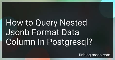 How To Query Nested Jsonb Format Data Column In Postgresql In 2024