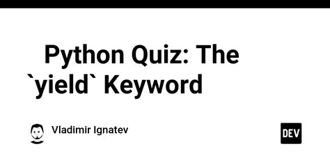 🤔 Python Quiz The `yield` Keyword Dev Community