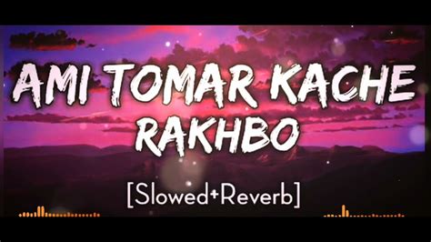Ami Tomar Kache Rakhbo💔 Slowed And Reverb 🥀 Arijit Singh Youtube