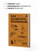 Как захватить Вселенную. Подчини мир своим интересам. Практическое ...