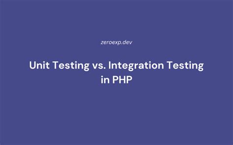 Unit Testing Vs Integration Testing In Php Key Differences Zeroexpdev