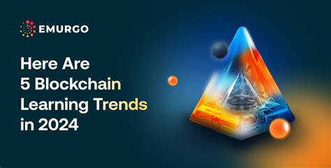 Here Are 5 Blockchain Learning Trends In 2024 Emurgo