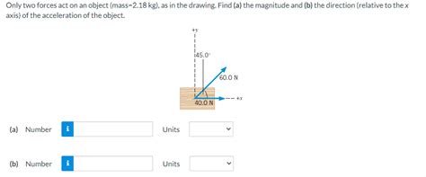 Solved Only Two Forces Act On An Object Mass 2 18 Kg As Chegg
