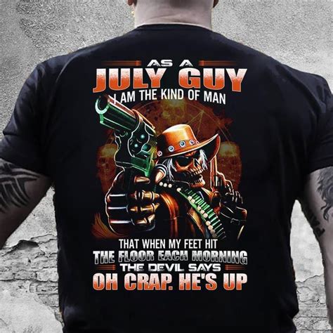 As A July Guy I Am The Kind Of Man That When My Feet Hit The Floor Each