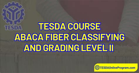 Tesda Abaca Fiber Classifying And Grading Level Ii Course Tesda