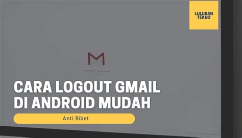 Cara Logout Gmail Di Android Mudah Anti Ribet