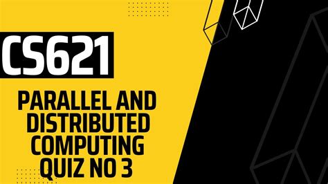 cs621 parallel and distributed computing quiz 3 youtube
