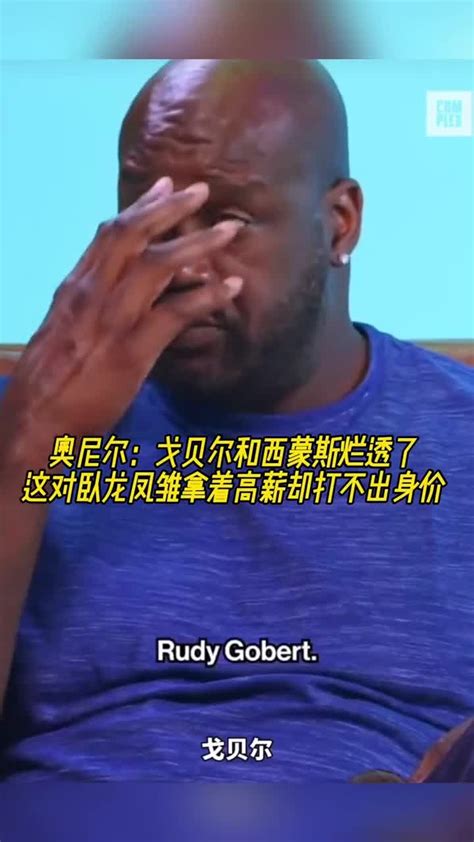 奥尼尔：戈贝尔和西蒙斯烂透了！这对卧龙凤雏拿着高薪却打不出身价腾讯新闻