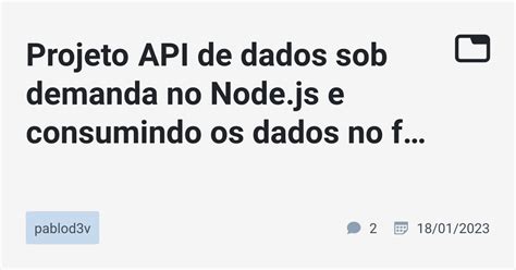 Projeto Api De Dados Sob Demanda No Nodejs E Consumindo Os Dados No