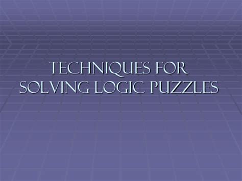 Techniques For Solving Logic Puzzles Techniques For Solving Logic Puzzles