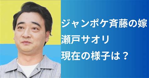 ジャンポケ斉藤の嫁、瀬戸サオリの現在の様子は？夫の事件で家族に何が起きている？ ケセラセラ自由に！