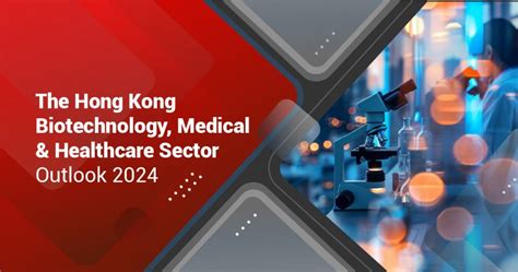 The Hong Kong Biotechnology Medical And Healthcare Sector Outlook 2024