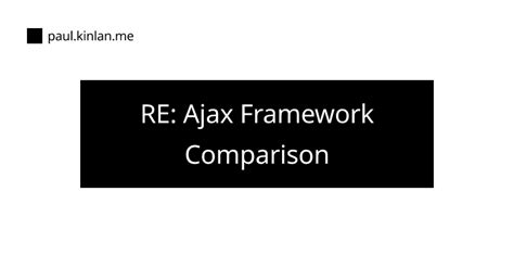 Re Ajax Framework Comparison Modern Web Development With Chrome