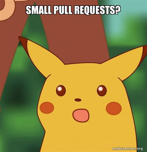 Small Pull Requests Surprised Pikachu Meme Generator