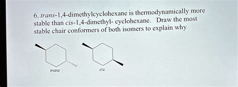 6 Trans 14 Dimethylcyclohexane Is Thermodynamically More Stable Than