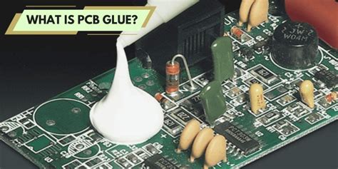 Choosing The Right Pcb Glue A Comprehensive Guide
