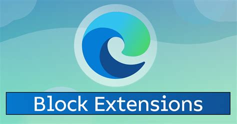 How To Block Extension Installation In Microsoft Edge