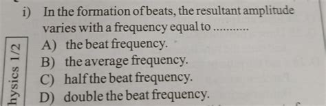 I In The Formation Of Beats The Resultant Amplitude Varies With A Frequ