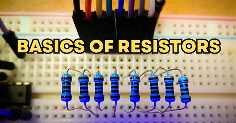 Understanding The Basics Of Resistors A Beginner S Guide