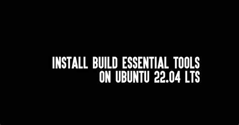 Install Build Essential Tools On Ubuntu 2204 Lts Technology News