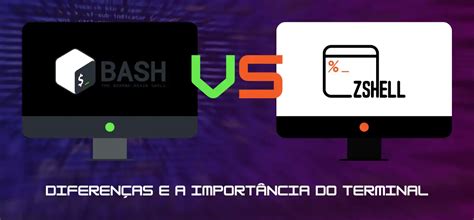 Bash vs Zsh Desvendando as Diferenças e a Importância do Terminal para