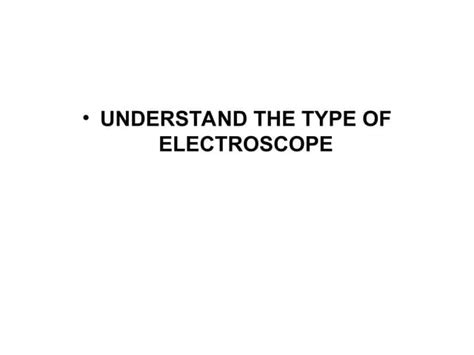 Electricity Understanding The Type Of Electroscope Ppt
