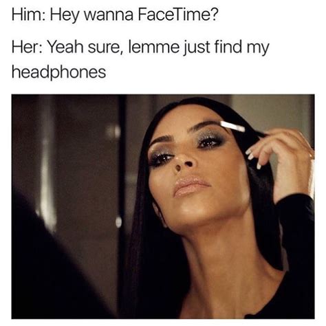 Him Hey Wanna Facetime Her Yeah Sure Lemme Just Find My Headphones