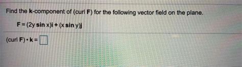 solved find the k component of curl f for the following