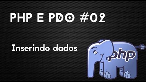PHP PDO 02 Inserindo Dados No Banco De Dados YouTube