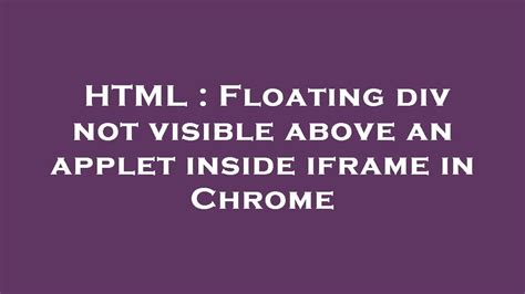 Html Floating Div Not Visible Above An Applet Inside Iframe In Chrome Youtube