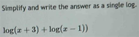 Solved Simplify And Write The Answer As A Single Log Log X 3 Log X