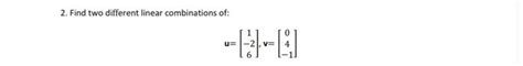 Solved 2 Find Two Different Linear Combinations Of Chegg Com