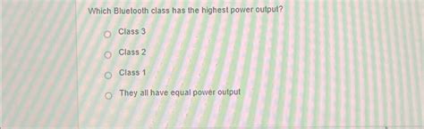 Solved Which Bluetooth Class Has The Highest Power