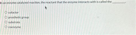 Solved In An Enzyme Catalyzed Reaction The Reactant That