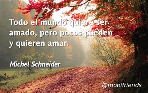 Todo El Mundo Quiere Ser Amado Pero Pocos Frases De Amor