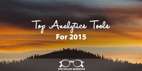 Top Analytics Tools For 2015 Analytics Marketing Analytics Tools