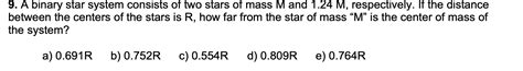 Solved 9 A Binary Star System Consists Of Two Stars Of Mass