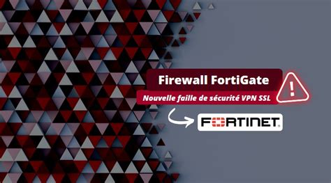Attention à Cette Faille Critique Dans Le Vpn Ssl Des Firewalls Fortinet