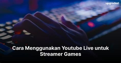 7 Cara Menggunakan Youtube Live Untuk Streamer Games