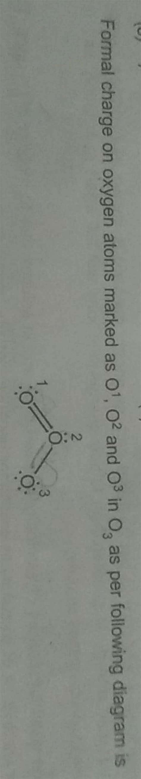 Formal Charge On Oxygen Atoms Marked As O1o2 And O3 In O3 As Per Follow